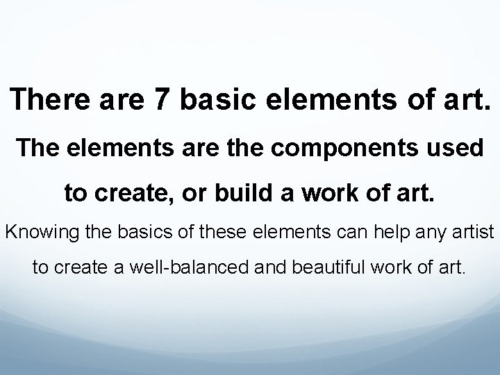 The Elements of Art There are 7 basic