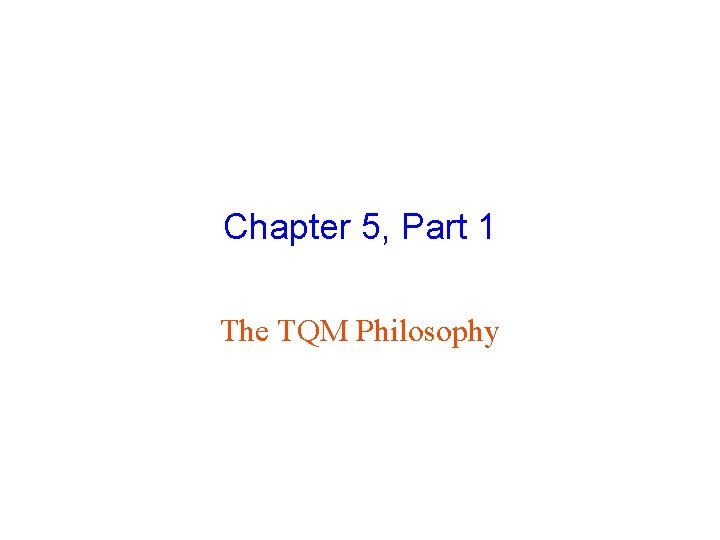 Chapter 5 Part 1 The TQM Philosophy What