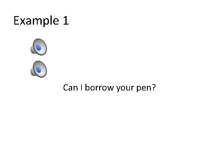 Task 1 Example 1 Can I borrow your