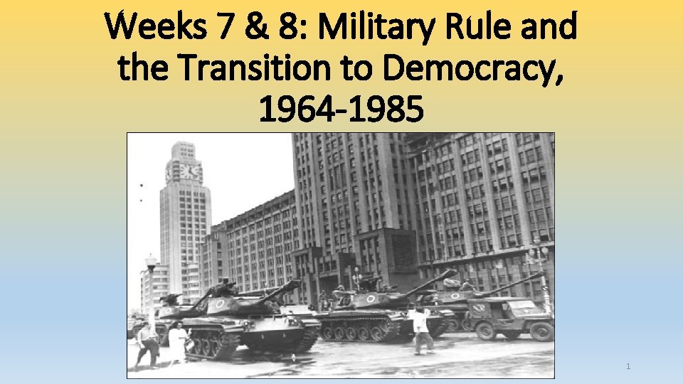 Weeks 7 8 Military Rule and the Transition