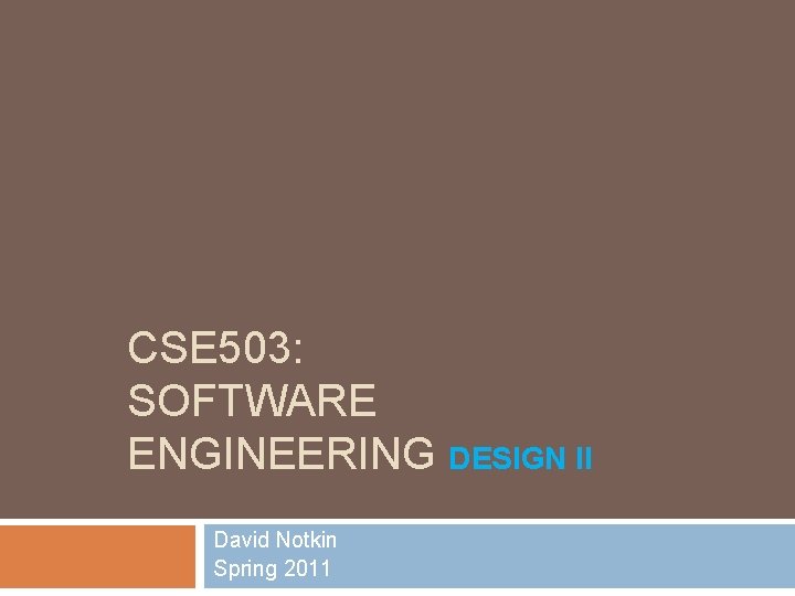 CSE 503 SOFTWARE ENGINEERING DESIGN II David Notkin