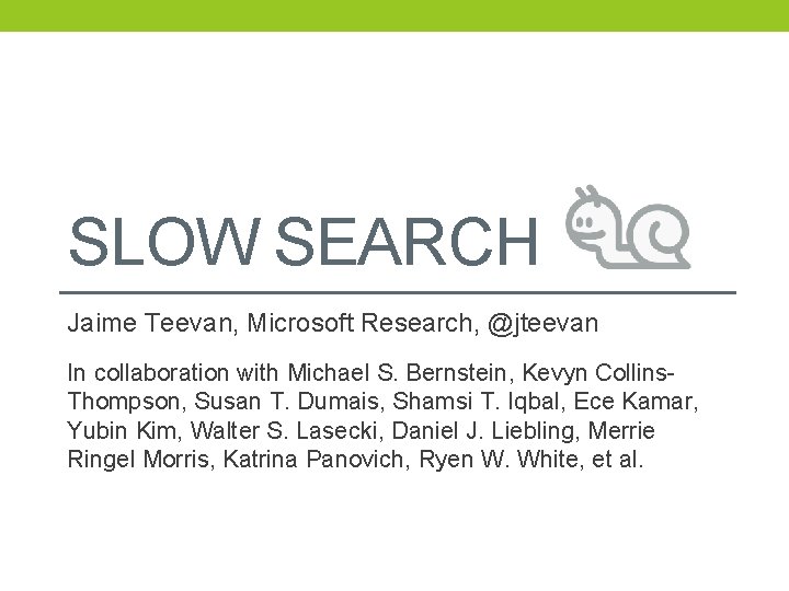 SLOW SEARCH Jaime Teevan Microsoft Research jteevan In