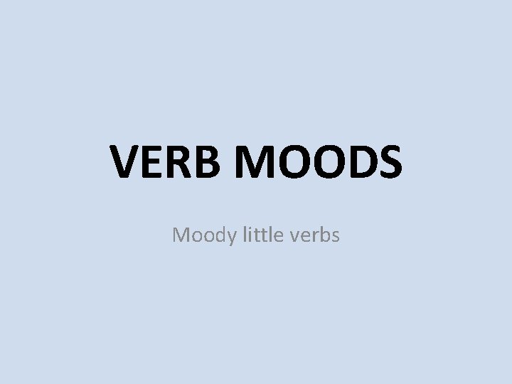 VERB MOODS Moody little verbs Reminder A VERB