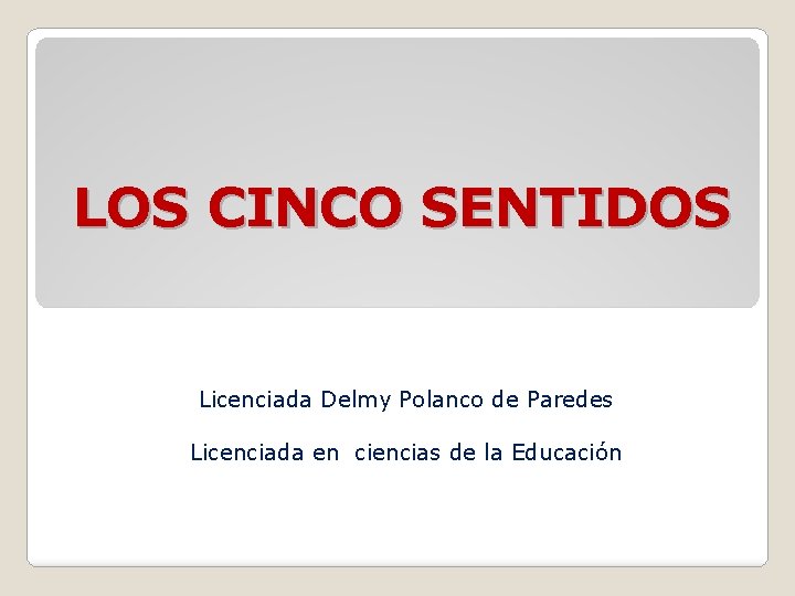 LOS CINCO SENTIDOS Licenciada Delmy Polanco de Paredes