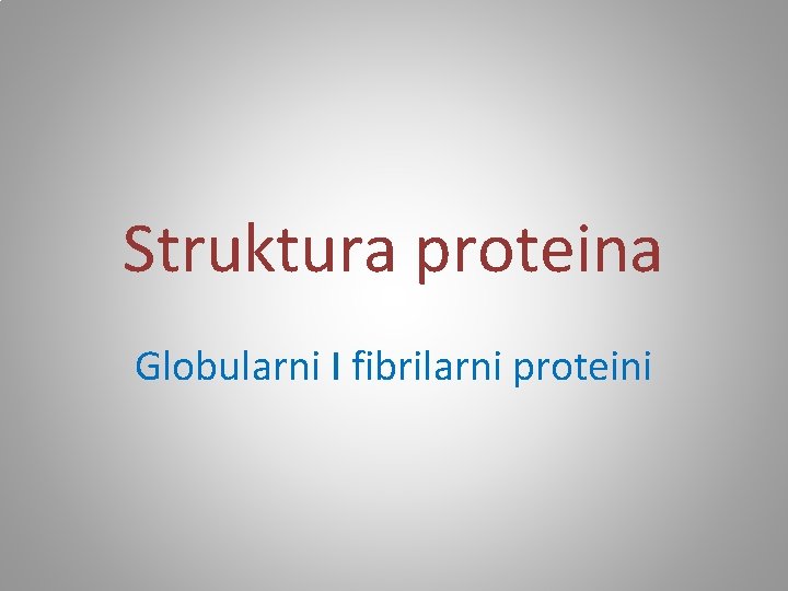 Struktura proteina Globularni I fibrilarni proteini Struktura proteina