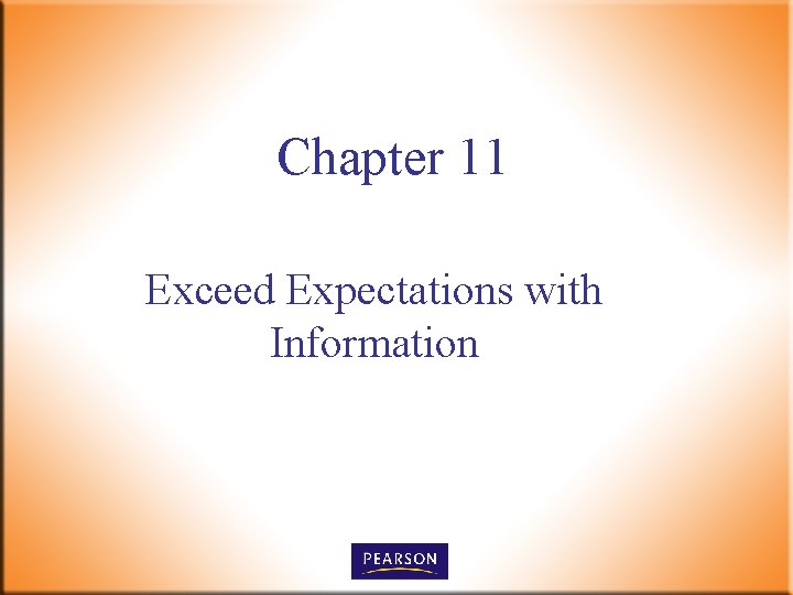 Chapter 11 Exceed Expectations with Information Objectives Understand
