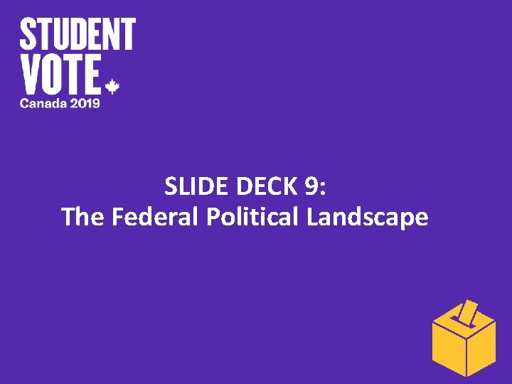 SLIDE DECK 9 The Federal Political Landscape What