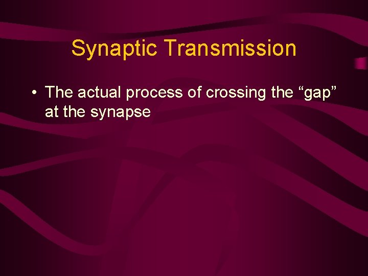 Synaptic Transmission The actual process of crossing the