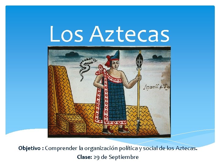 Los Aztecas Objetivo Comprender la organizacin poltica y