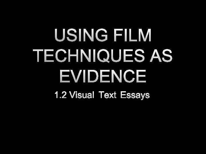 USING FILM TECHNIQUES AS EVIDENCE 1 2 VISUAL