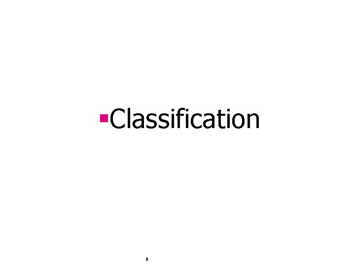 Classification 1 Classification Task Given a set of