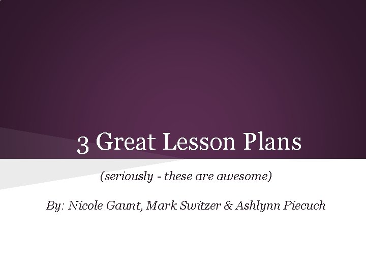 3 Great Lesson Plans seriously these are awesome