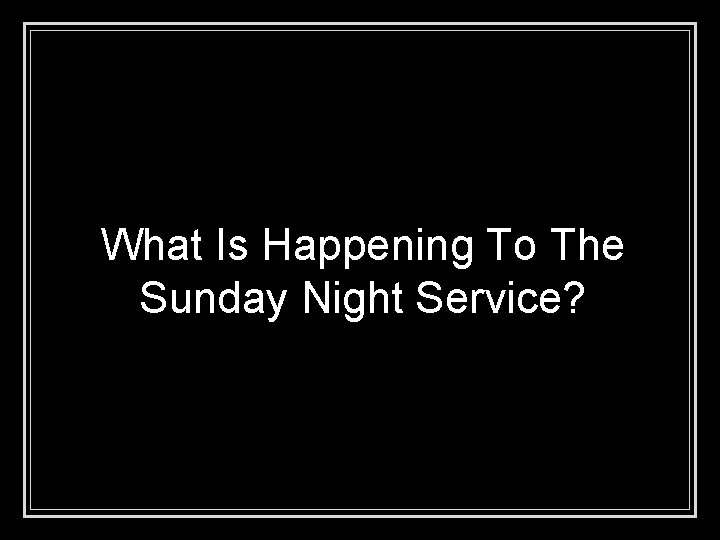 What Is Happening To The Sunday Night Service