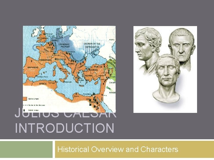 JULIUS CAESAR INTRODUCTION Historical Overview and Characters Agenda