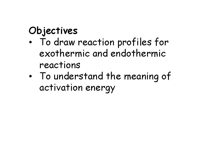 EXOTHERMIC AND ENDOTHERMIC REACTIONS Reaction profiles Objectives To