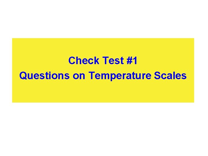 Check Test 1 Questions on Temperature Scales If