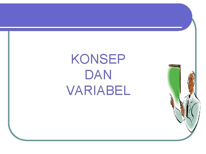 KONSEP DAN VARIABEL KERANGKA KONSEP Konsep adalah merupakan