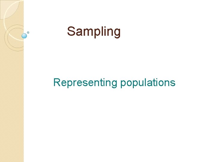 Sampling Representing populations Lets say you wanted to