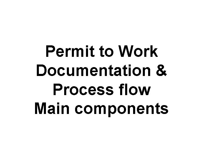 Permit to Work Documentation Process flow Main components