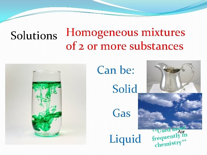 Solutions Solutions Homogeneous mixtures of 2 or more