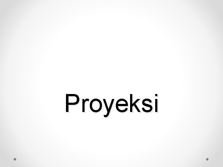 Proyeksi Proyeksi didefinisikan sebagai proses mengubah titik dalam