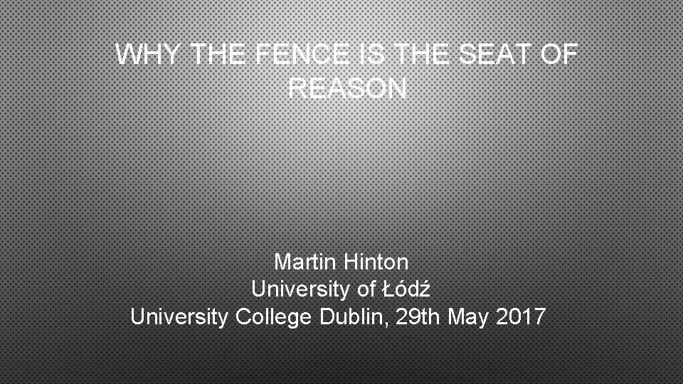WHY THE FENCE IS THE SEAT OF REASON