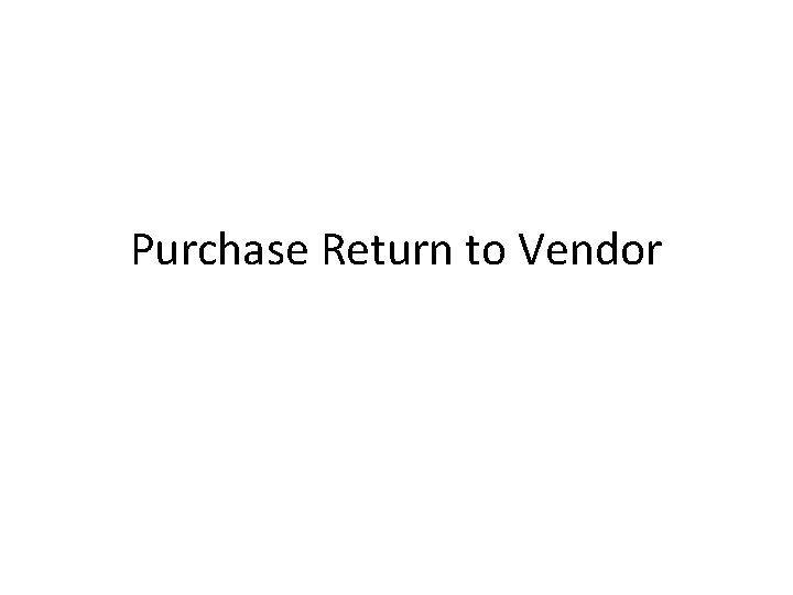 Purchase Return to Vendor Our example of Customer