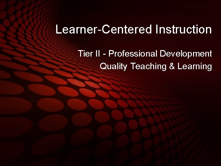 LearnerCentered Instruction Tier II Professional Development Quality ...