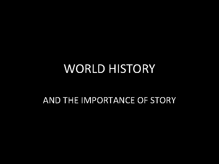 WORLD HISTORY AND THE IMPORTANCE OF STORY Introductions