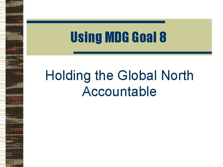 Using MDG Goal 8 Holding the Global North