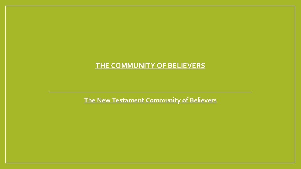 THE COMMUNITY OF BELIEVERS The New Testament Community