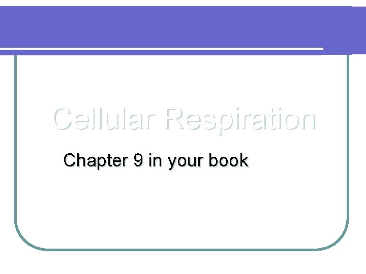 Cellular Respiration Chapter 9 in your book Warm
