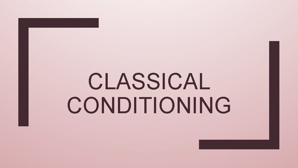 CLASSICAL CONDITIONING Have you ever heard a song