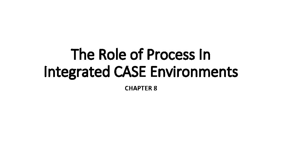 The Role of Process In Integrated CASE Environments