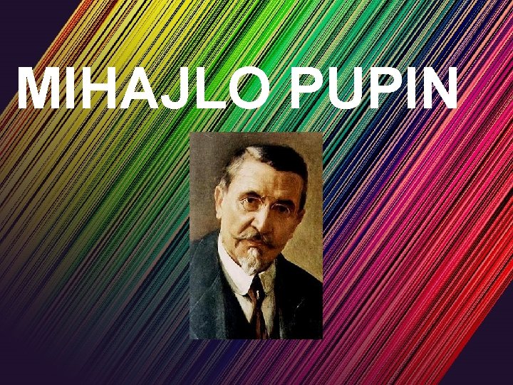 MIHAJLO PUPIN Rodjen je 8 oktobra 1854 u