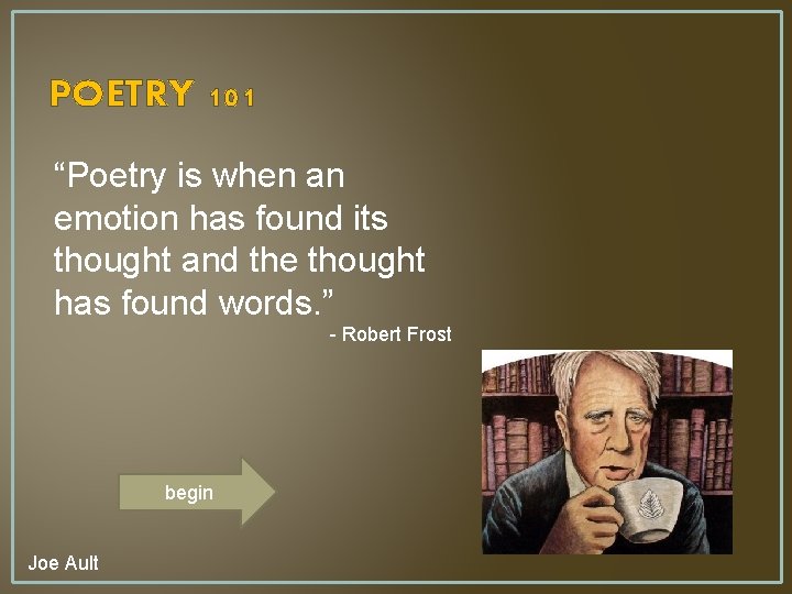 POETRY 101 Poetry is when an emotion has
