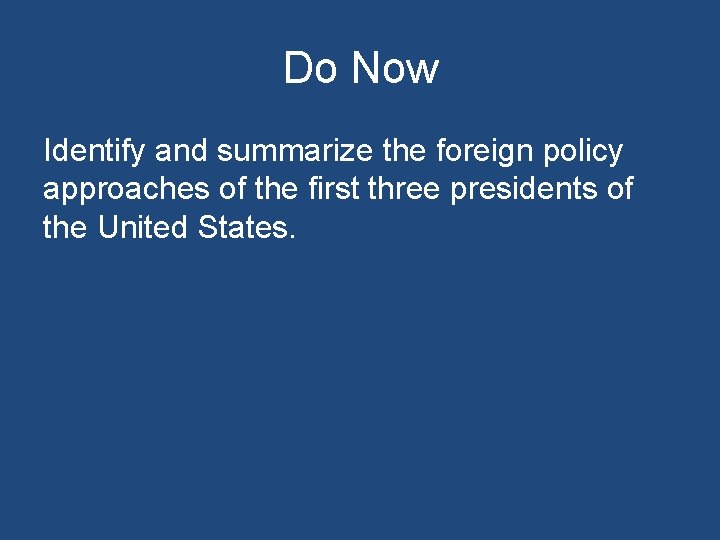 Do Now Identify and summarize the foreign policy
