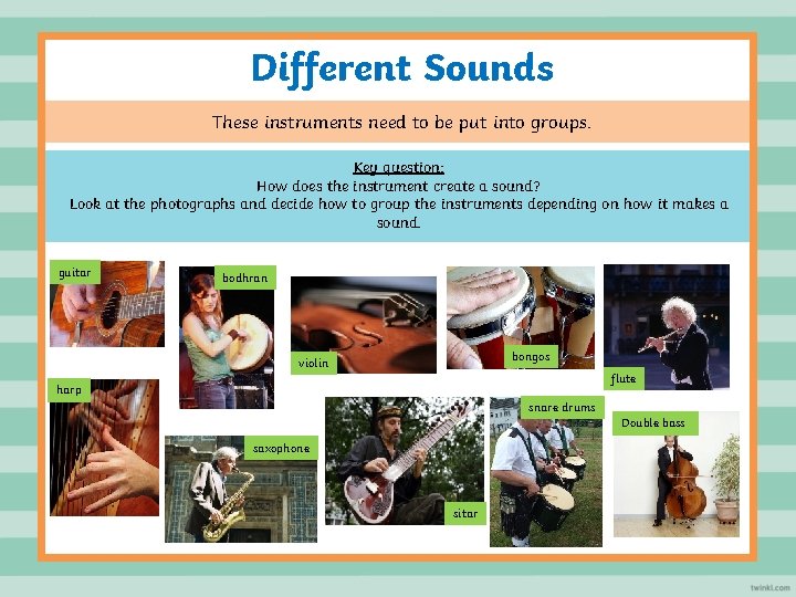 Different Sounds These instruments need to be put