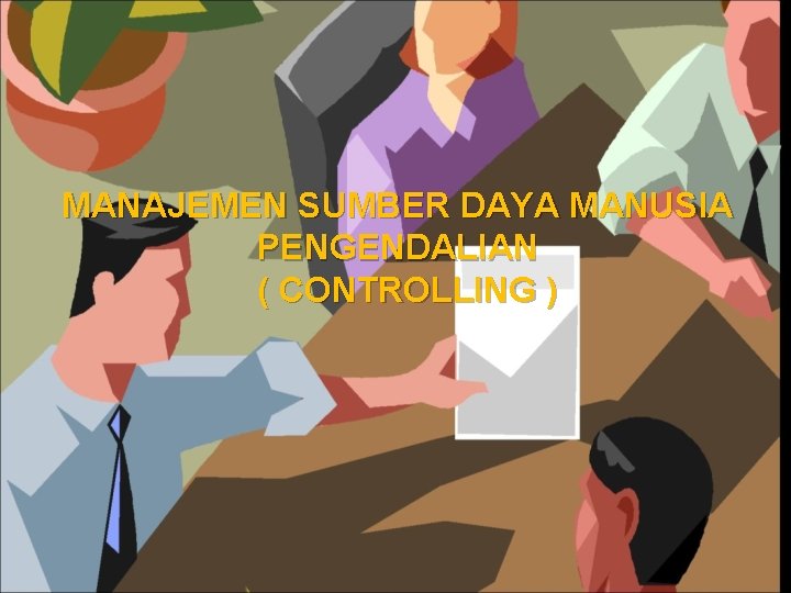 MANAJEMEN SUMBER DAYA MANUSIA PENGENDALIAN CONTROLLING PENGERTIAN TUJUAN