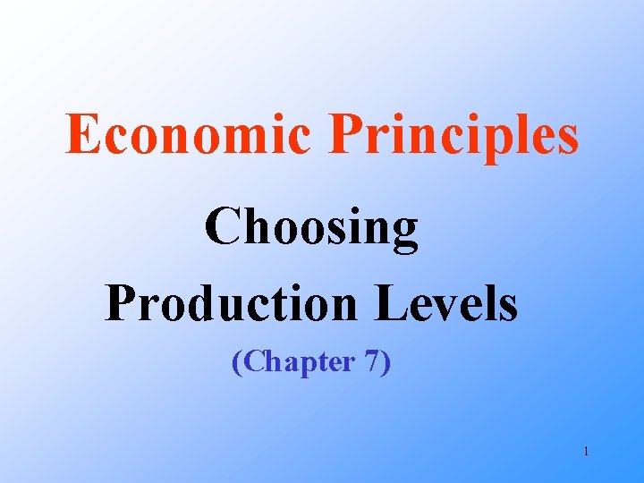 Economic Principles Choosing Production Levels Chapter 7 1