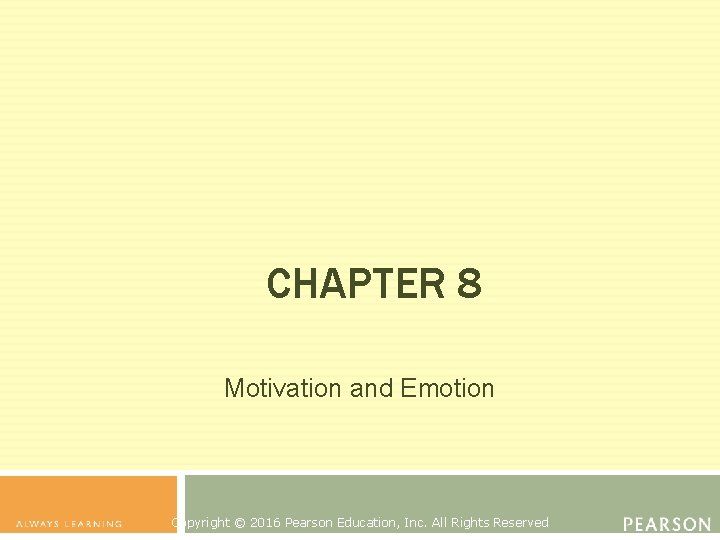 CHAPTER 8 Motivation and Emotion Copyright 2016 Pearson