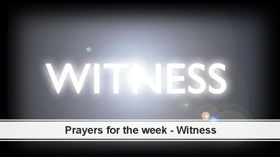 Prayers for the week Witness Monday 15 th