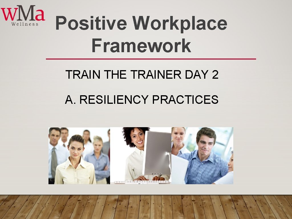 Positive Workplace Framework TRAIN THE TRAINER DAY 2