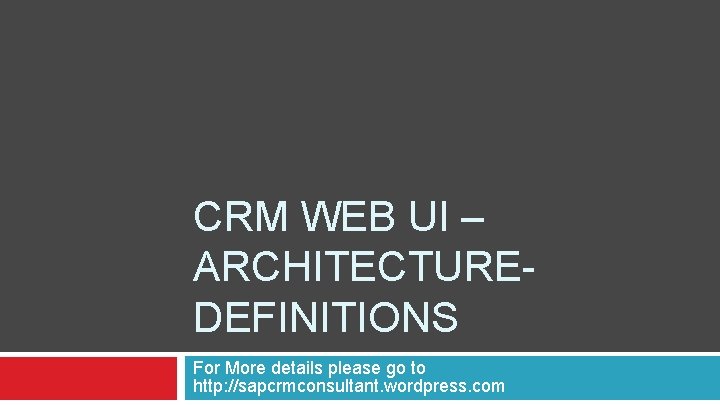 CRM WEB UI ARCHITECTUREDEFINITIONS For More details please
