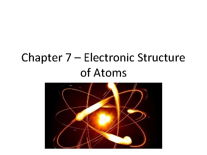 Chapter 7 Electronic Structure of Atoms Electromagnetic Spectrum