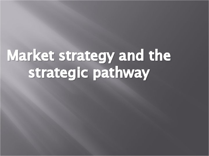 Market strategy and the strategic pathway Agenda What