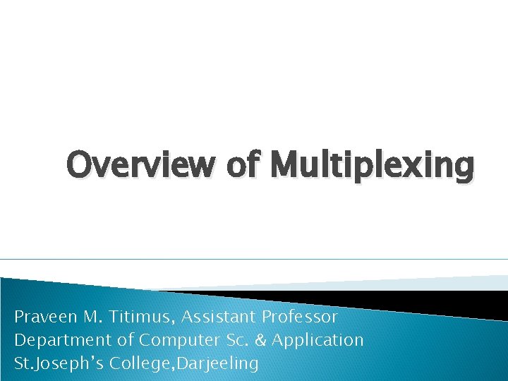 Overview of Multiplexing Praveen M Titimus Assistant Professor