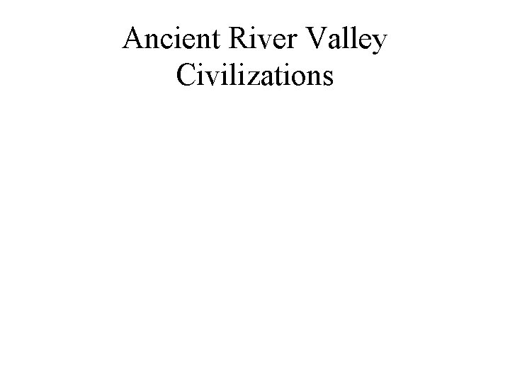 Ancient River Valley Civilizations Prehistory Prehistoric before written