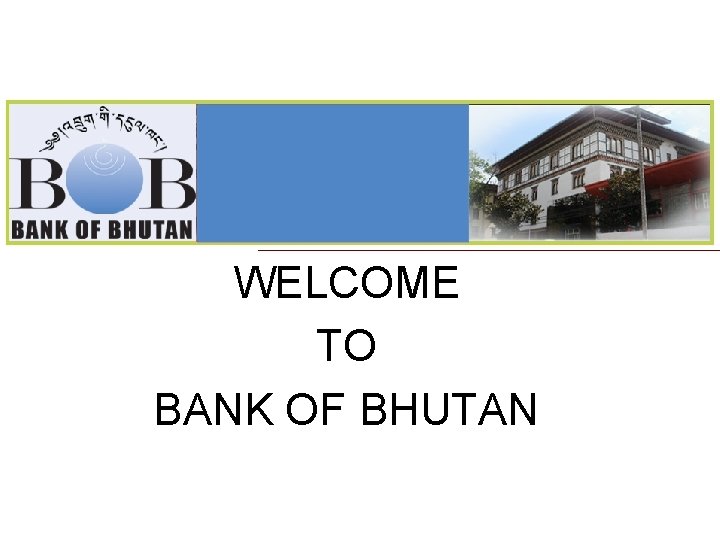 WELCOME TO BANK OF BHUTAN Outline 1 History
