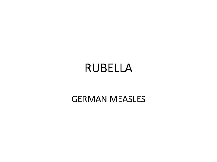RUBELLA GERMAN MEASLES Introduction Rubella commonly known as